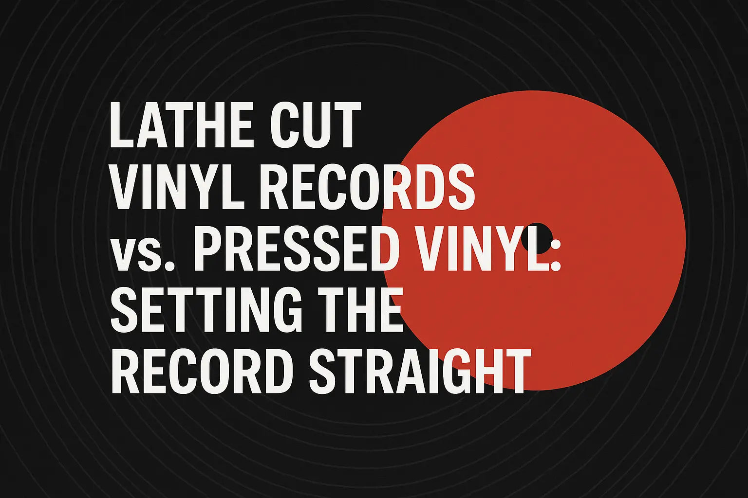 Lathe Cut Vinyl Records vs. Pressed Vinyl: Setting the Record Straight